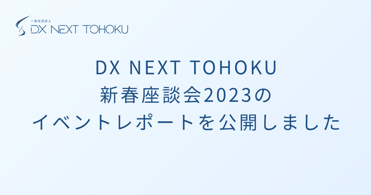 「DX NEXT TOHOKU新春座談会2023」のイベントレポートを公開しました | 活動報告 | お知らせ | 一般社団法人DX NEXT TOHOKU